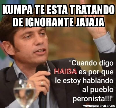 Meme Personalizado - KUMPA TE ESTA TRATANDO DE IGNORANTE JAJAJA - 31234925