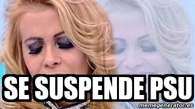Meme Personalizado - SE SUSPENDE PSU - 31235009