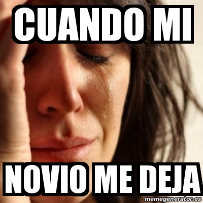 Meme Problems - Cuando mi Novio me deja - 31235027