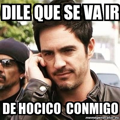 Meme Personalizado - dile que se va ir De hocico conmigo - 31235375
