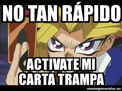 Meme Personalizado - No tan rÃ¡pido Activate mi carta trampa - 31236372
