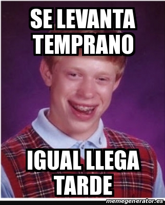 Meme Personalizado - Se levanta temprano Igual llega tarde - 31236602