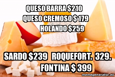 Meme Personalizado - Queso barra $210 queso cremoso $ 179 holando $259 ...