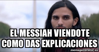 Meme Personalizado - El messiah viendote como das explicaciones - 31236871