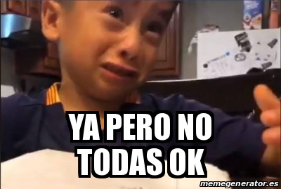 Meme Personalizado - Ya pero no todas ok - 31236976