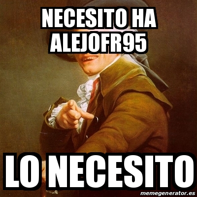 Meme Joseph Ducreux - Necesito ha Alejofr95 Lo necesito - 31237284