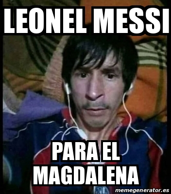 Meme Personalizado - Leonel messi Para el magdalena - 31238409