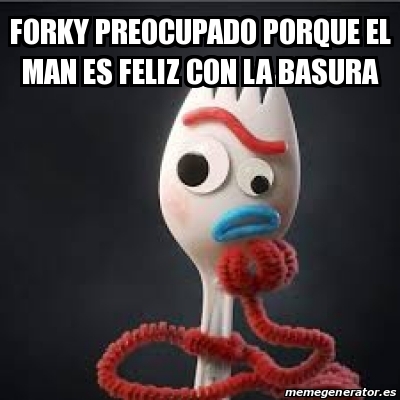 Meme Personalizado - Forky preocupado porque el man es feliz con la ...