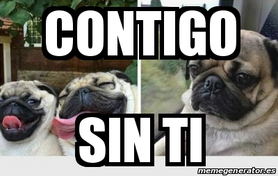 Meme Personalizado - Contigo Sin ti - 31238475