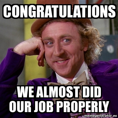 Meme Willy Wonka - congratulations we almost did our job properly ...