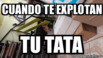 Meme Personalizado - Cuando te explotan Tu tata - 31238906