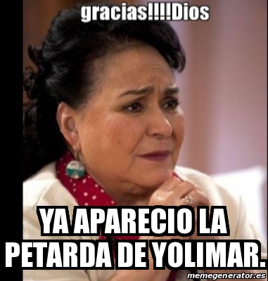 Meme Personalizado - Ya Aparecio la Petarda de Yolimar. - 31239142