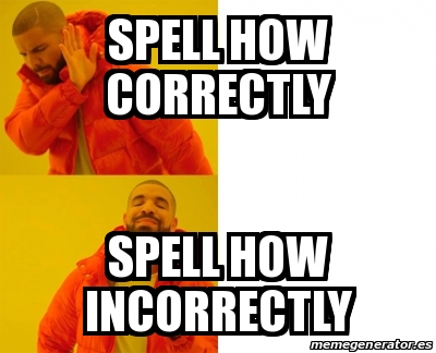 Meme Personalizado - spell how correctly spell how incorrectly - 31239150