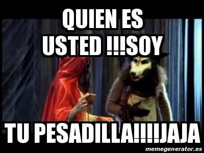 Meme Personalizado - quien es usted !!!soy tu pesadilla!!!!jaja - 31239392