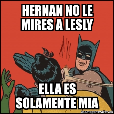 Meme Batman slaps Robin - hernan no le mires a lesly ella es solamente ...
