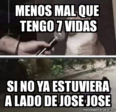 Meme Personalizado - menos mal que tengo 7 vidas si no ya estuviera a ...