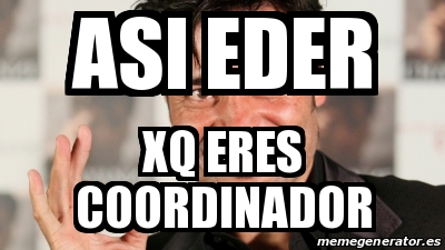 Meme Personalizado - ASi Eder xq eres coordinador - 31240145