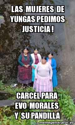 Meme Personalizado - LAS MUJERES DE YUNGAS PEDIMOS JUSTICIA ! CARCEL ...