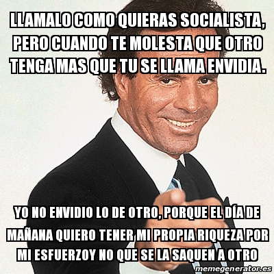 Meme Julio Iglesias - llamalo como quieras socialista, pero cuando te ...