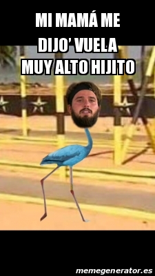 Meme Personalizado - Mi mamÃ¡ me dijoâ€™ vuela muy alto hijito - 31240825