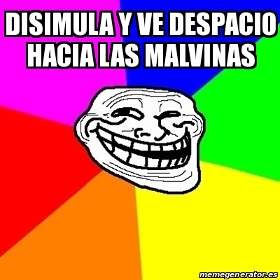 Meme Troll - Disimula y ve despacio hacia las Malvinas - 31240877