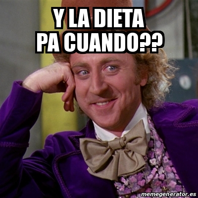 Meme Willy Wonka - Y la dieta pa cuando?? - 31241155