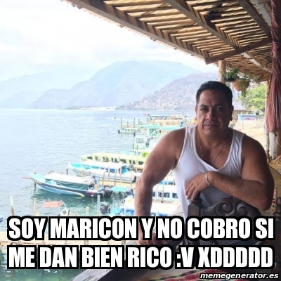 Meme Personalizado - Soy maricon y no cobro si me dan bien rico :v ...