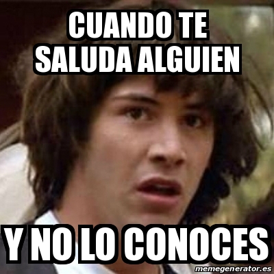 Meme Keanu Reeves - Cuando te saluda alguien Y no lo conoces - 31241329