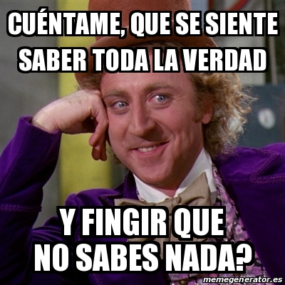 Meme Willy Wonka - cuÃ©ntame, que se siente saber toda la verdad y ...