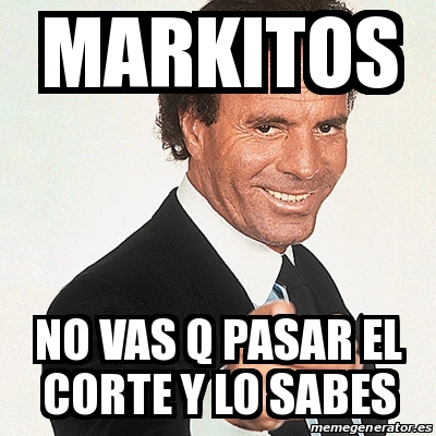 Meme Julio Iglesias - Markitos No vas q pasar el corte y lo sabes ...