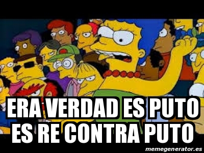Meme Personalizado - era verdad es puto es re contra puto - 31242550