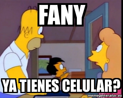Meme Personalizado - Fany Ya tienes celular? - 31243040