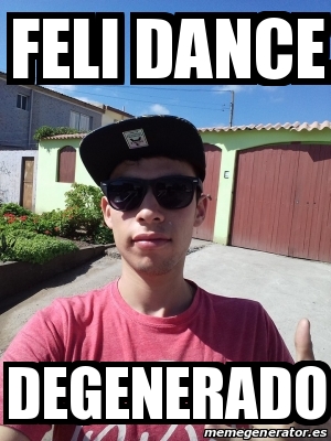 Meme Personalizado - feli dance degenerado - 31243251
