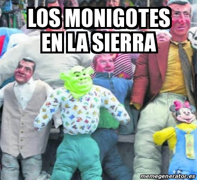 Meme Personalizado - los monigotes en la sierra - 31243264