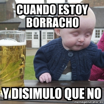 Meme Drunk Baby - cuando estoy borracho y disimulo que no - 31243535