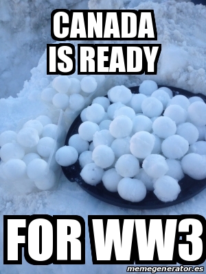 Meme Personalizado - Canada is ready for WW3 - 31244386