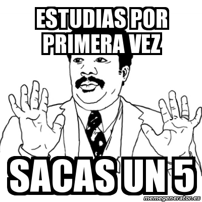 Meme Ay Si - estudias por primera vez sacas un 5 - 31244424