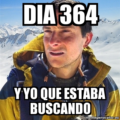 Meme Bear Grylls - Dia 364 y yo que estaba buscando - 31244505