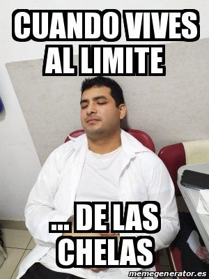 Meme Personalizado - Cuando vives al limite ... De las chelas - 31244541