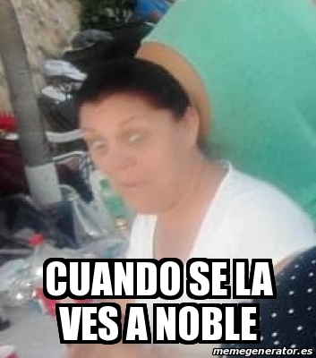 Meme Personalizado - CUANDO SE LA VES A NOBLE - 31245383