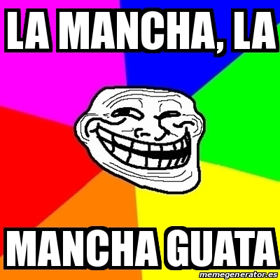 Meme Troll - La mancha, la Mancha guata - 31245482