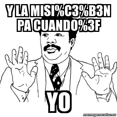 Meme Ay Si - Y la misi%C3%B3n pa cuando%3F Yo - 31246310