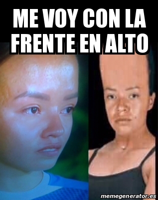 Meme Personalizado - Me voy con la frente en alto - 31246462