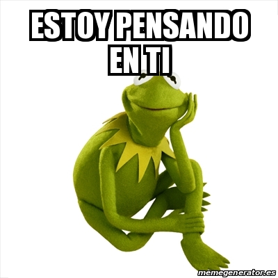 Meme Kermit the frog - Estoy pensando en ti - 31246479