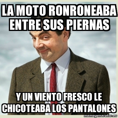 Meme Mr Bean - LA MOTO RONRONEABA ENTRE SUS PIERNAS Y UN VIENTO FRESCO ...