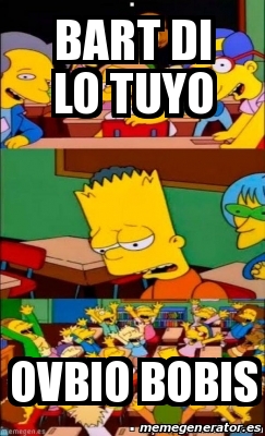 Meme Personalizado - Bart Di lo tuyo Ovbio bobis - 31247443