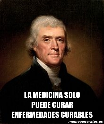 Meme Personalizado - LA MEDICINA SOLO PUEDE CURAR ENFERMEDADES CURABLES ...