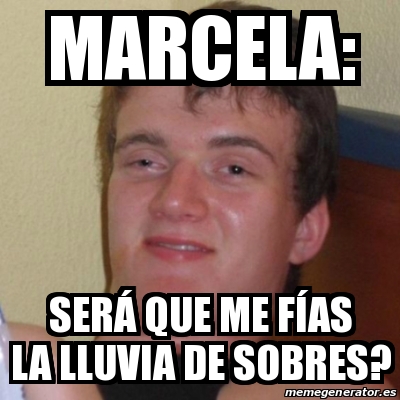 Meme Stoner Stanley - Marcela: SerÃ¡ que me fÃ­as la lluvia de sobres ...