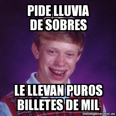 Meme Bad Luck Brian - Pide lluvia de sobres Le llevan puros billetes de ...