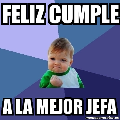 Meme Bebe Exitoso - Feliz cumple A la mejor jefa - 31248195
